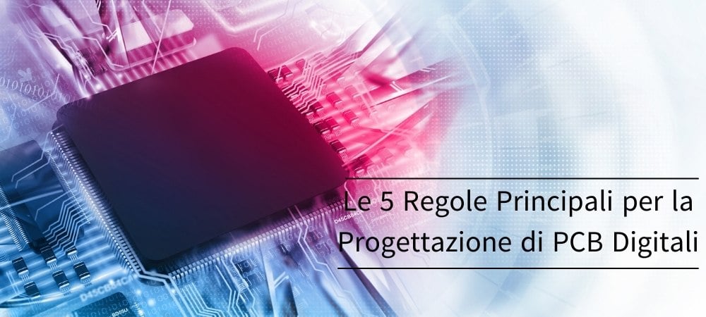 Le 5 Regole Principali per la Progettazione di PCB Digitali